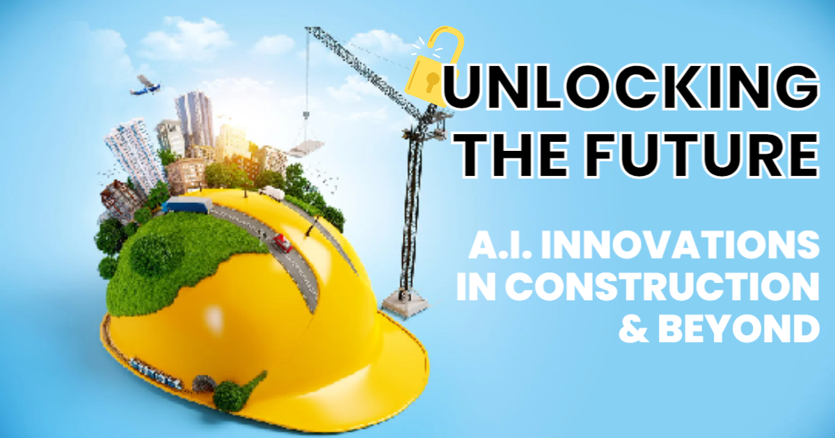 Unlocking The Future - A.I. Innovations In Construction & Beyond